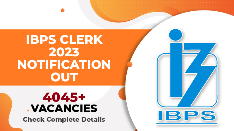 IBPS Clerk 2023 Notification Out and 4045+ Vacancies, Check Complete ...